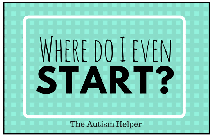 Where Do I Even Start? - The Autism Helper